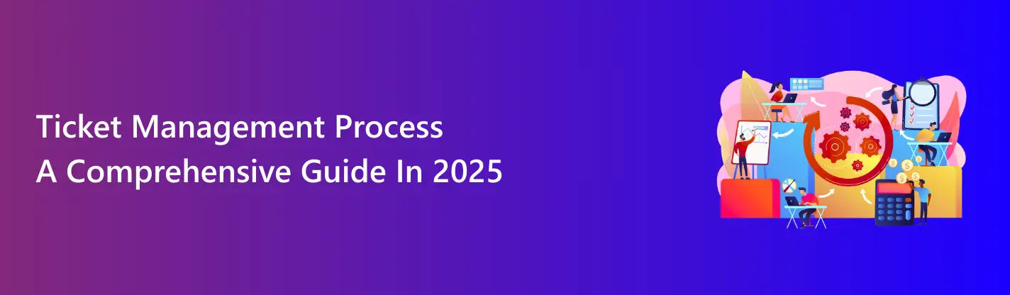 Ticket Management Process | A Comprehensive Guide In 2025